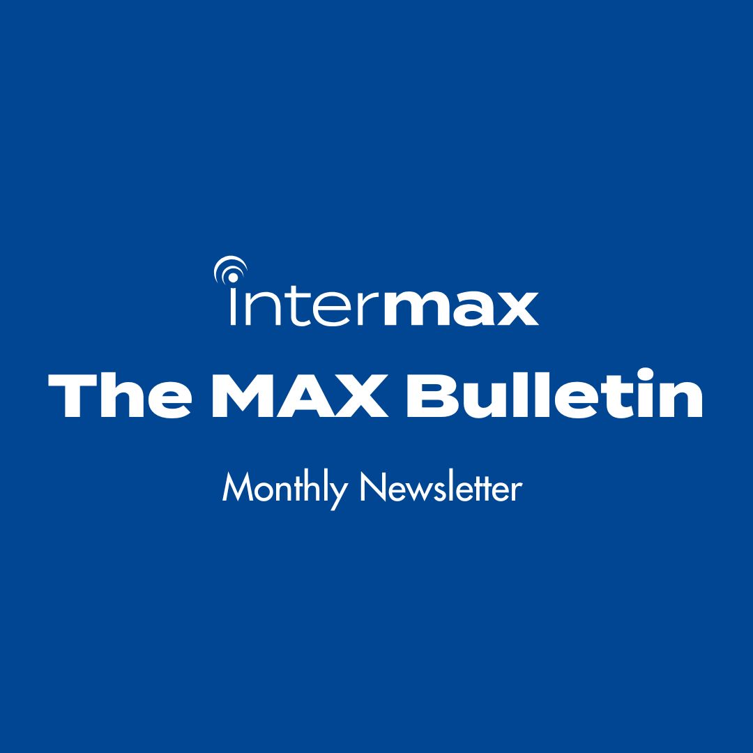 The MAX Bulletin – May 2025 - Intermax Networks